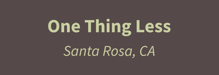 One Thing Less | Santa Rosa, CA